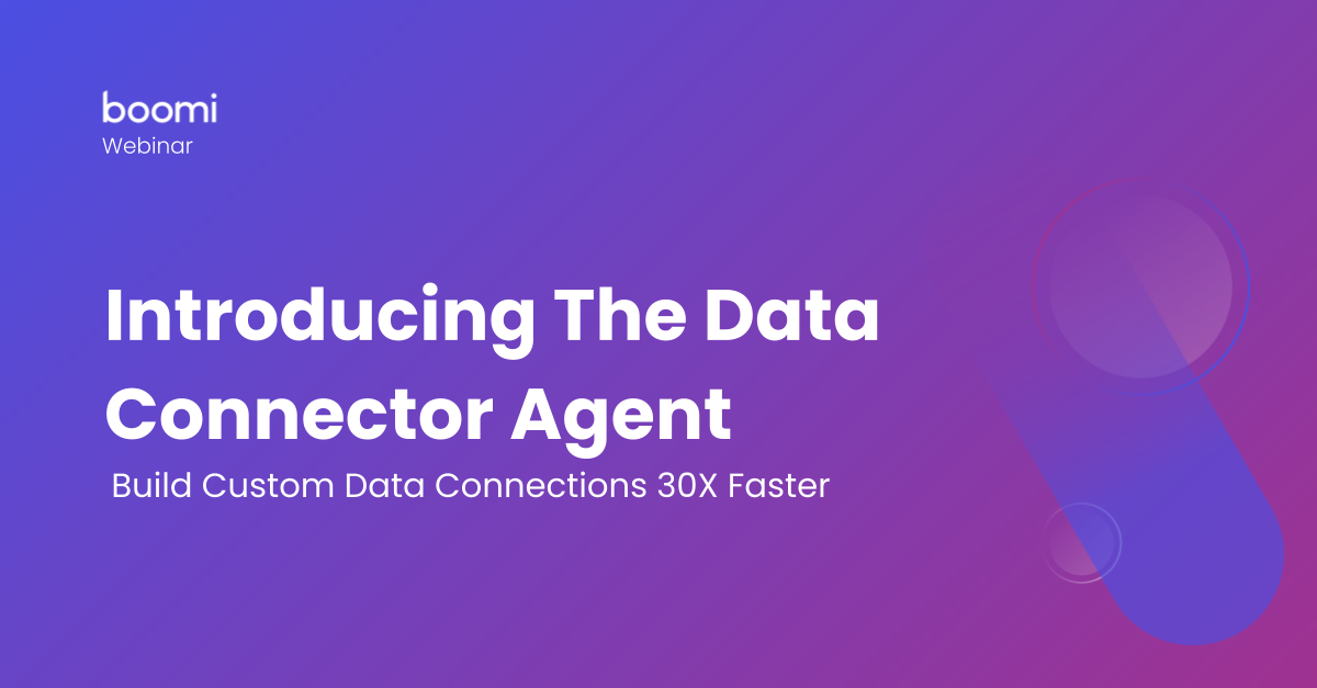 Boomi Webinar | Introducing The Data Connector Agent: Build Custom Data Connections 30X Faster